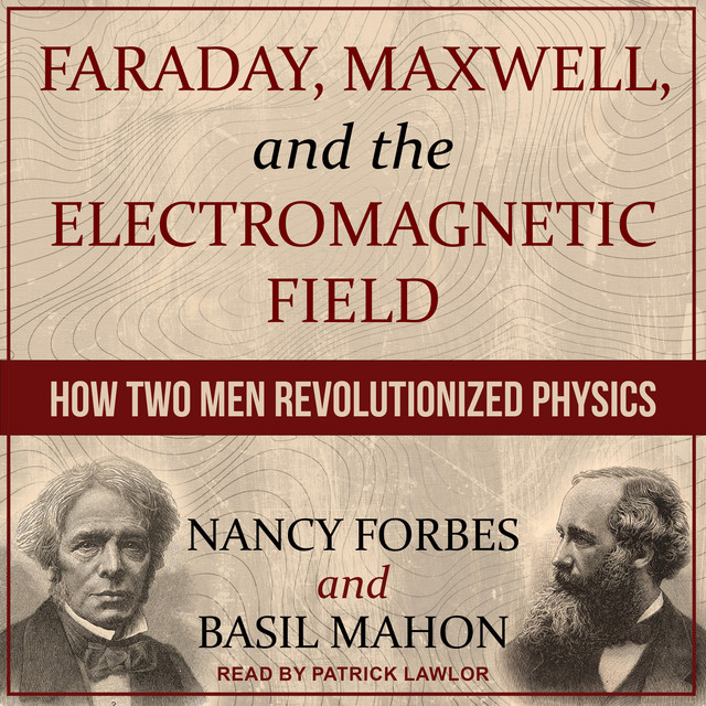 Faraday, Maxwell, and the Electromagnetic Field: How Two Men ...