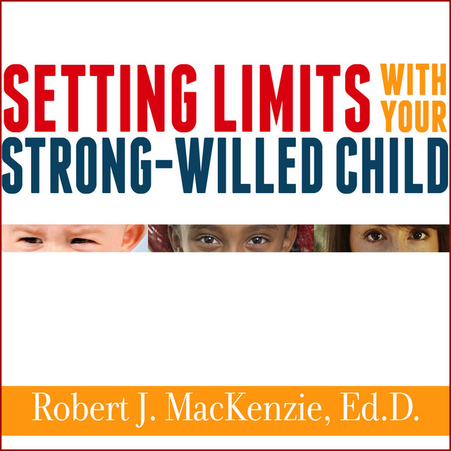 Setting Limits with Your Strong-Willed Child: Eliminating Conflict by ...