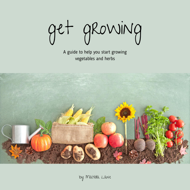 Get Growing: A Guide to help you start growing vegetables and herbs ...