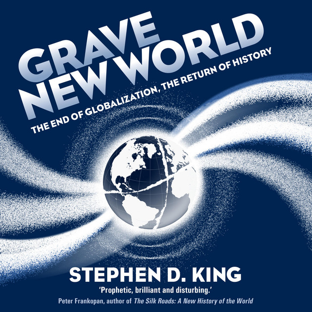 Grave New World: The End of Globalization, the Return of History ...