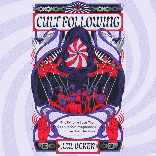 Cult Following: The Extreme Sects That Capture Our Imaginations—and ...
