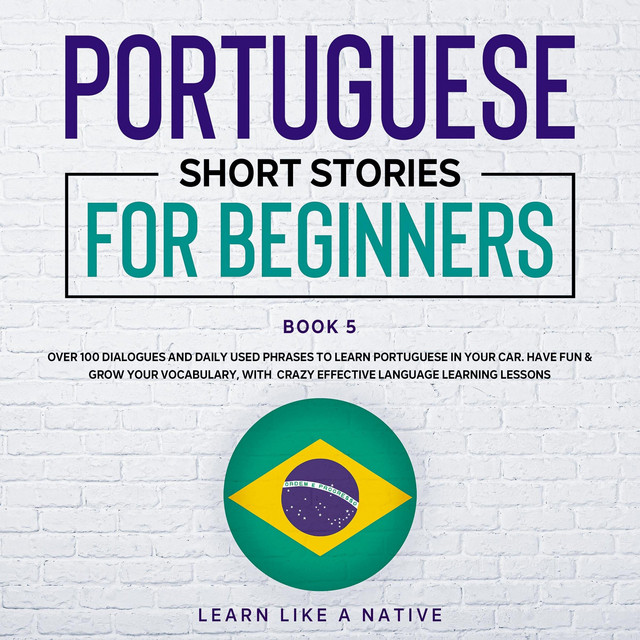 Portuguese Short Stories for Beginners Book 5: Over 100 Dialogues ...