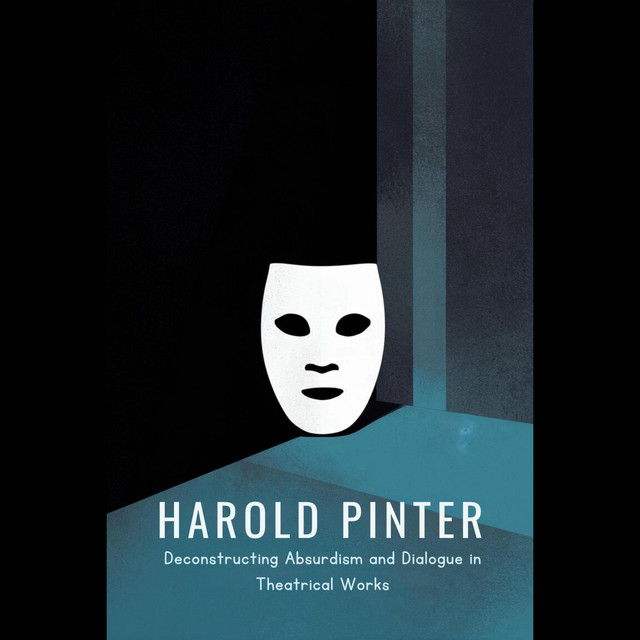 Harold Pinter: Deconstructing Absurdism and Dialogue in Theatrical ...