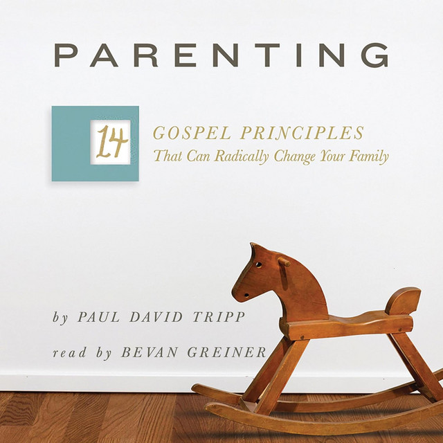 Parenting: 14 Gospel Principles That Can Radically Change Your Family ...
