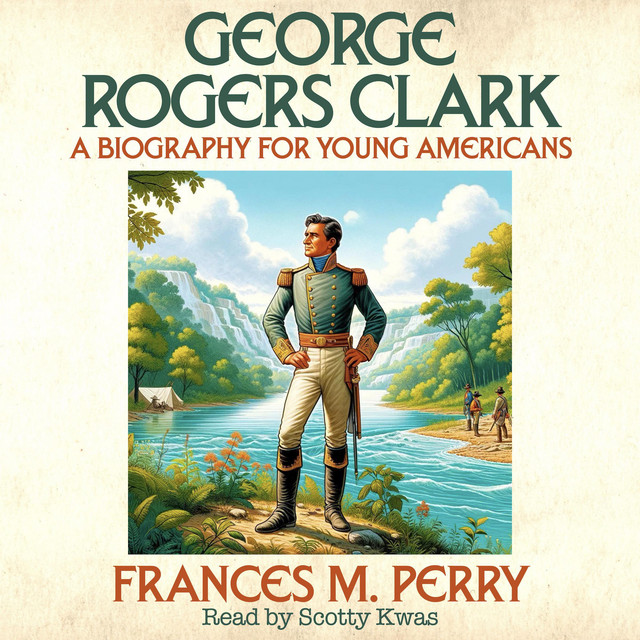 George Rogers Clark: A Biography for Young Americans | Audiobook on Spotify