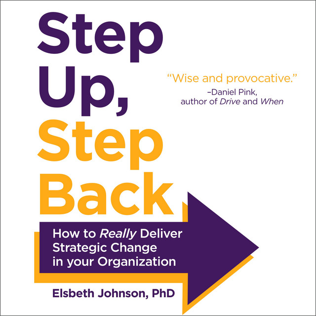 Step Up Step Back How To Really Deliver Strategic Change In Your
