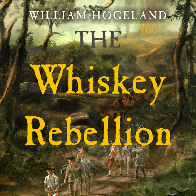 The Whiskey Rebellion: George Washington, Alexander Hamilton, and the ...