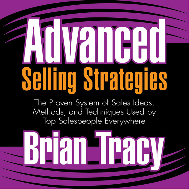 Advanced Selling Strategies: The Proven System of Sales Ideas, Methods ...