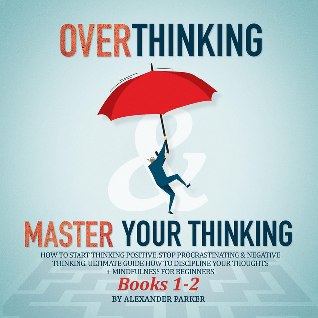 Overthinking & Master Your Thinking - Books 1-2: How To Start Thinking ...