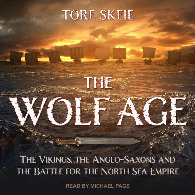 The Wolf Age: The Vikings, the Anglo-Saxons and the Battle for the ...
