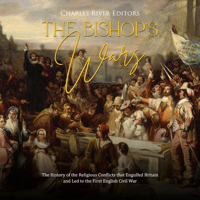 The Bishops’ Wars: The History of the Religious Conflicts that Engulfed ...