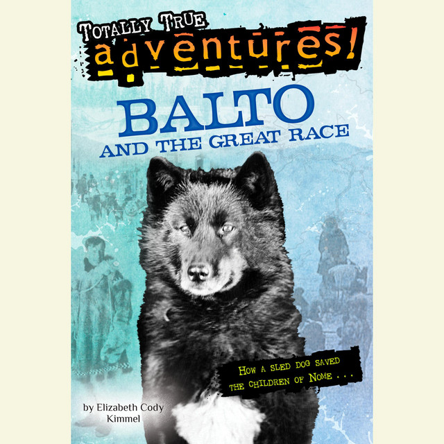 Balto and the Great Race (Totally True Adventures): How a Sled Dog ...