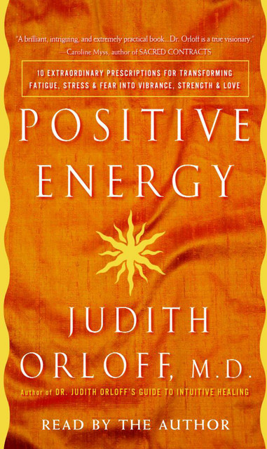 Positive Energy: 10 Extraordinary Prescriptions for Transforming ...