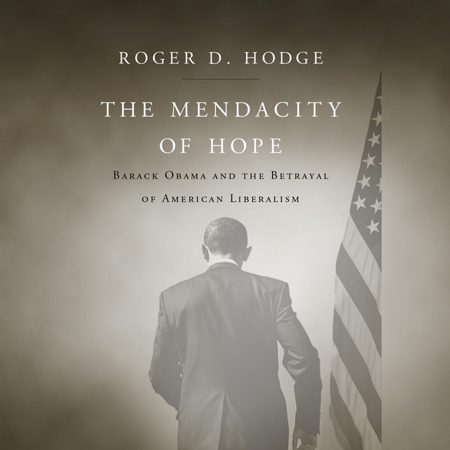 The Mendacity of Hope: Barack Obama and the Betrayal of American ...