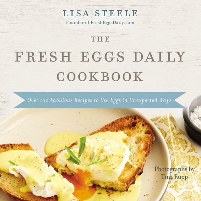 The Fresh Eggs Daily Cookbook: Over 100 Fabulous Recipes to Use Eggs in ...