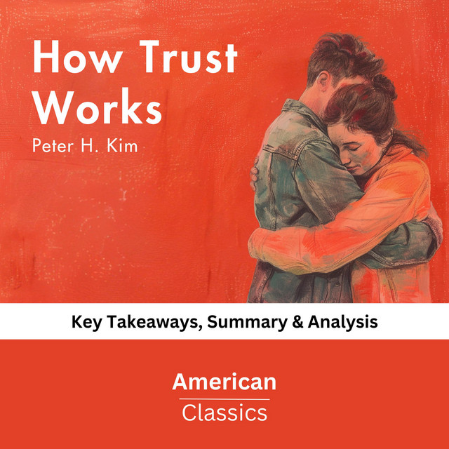 How Trust Works by Peter H. Kim: Key Takeaways, Summary & Analysis ...