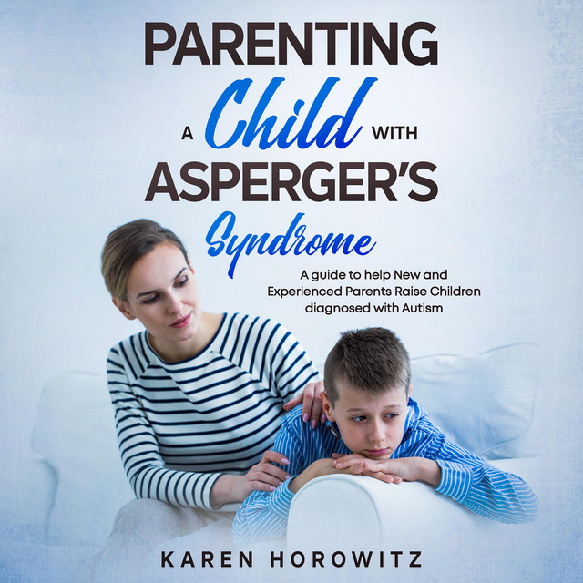 Parenting a Child with Asperger’s Syndrome: A guide to help New and ...