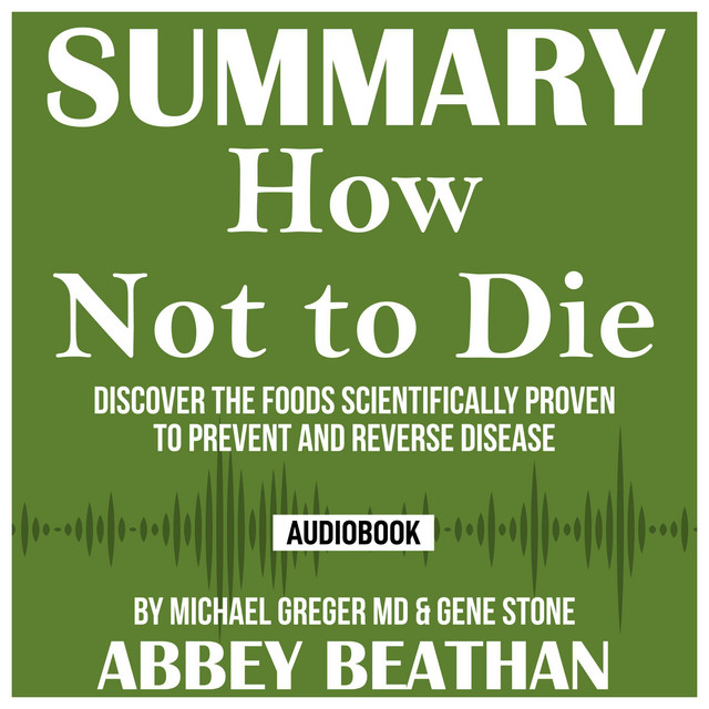 Summary of How Not to Die: Discover the Foods Scientifically Proven to ...
