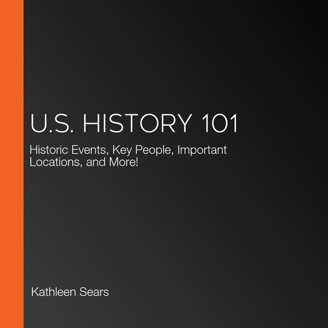 U.S. History 101: Historic Events, Key People, Important Locations, and ...