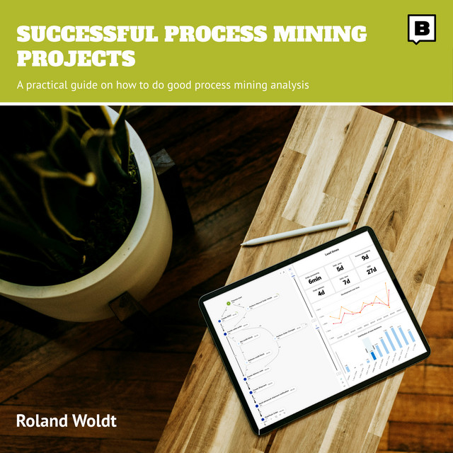 Successful Process Mining Projects: A practical guide on how to do good ...