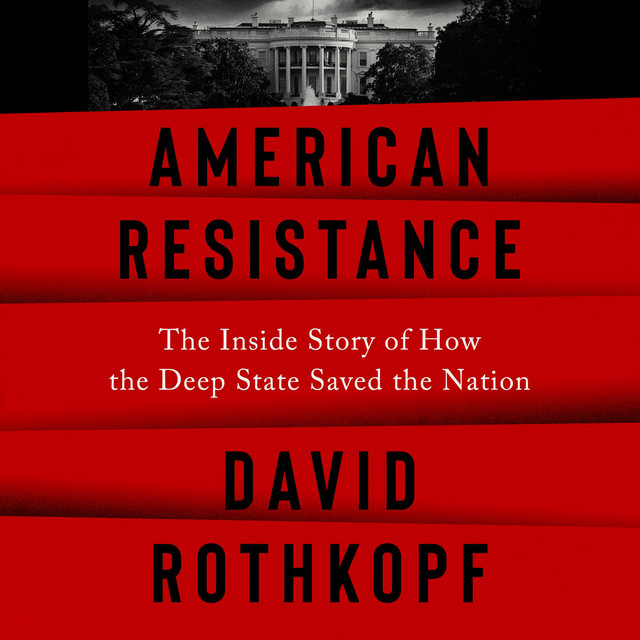 American Resistance: The Inside Story of How the Deep State Saved the ...