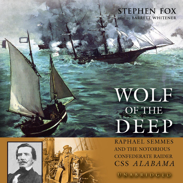 Wolf of the Deep: Raphael Semmes and the Notorious Confederate Raider ...