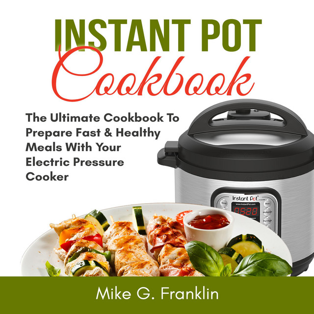Instant Pot Cookbook: The Ultimate Cookbook To Prepare Fast & Healthy ...