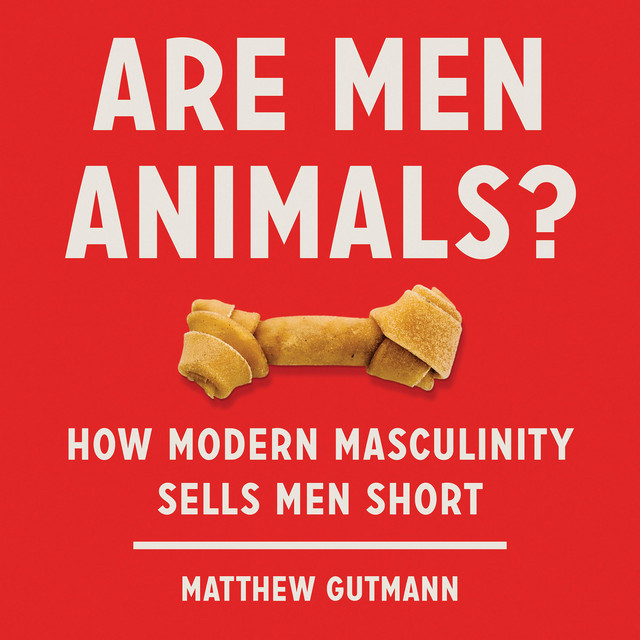 Are Men Animals?: How Modern Masculinity Sells Men Short | Audiobook on ...