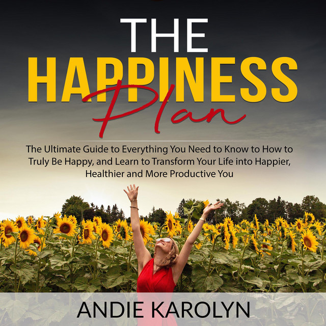The Happiness Plan: The Ultimate Guide to Everything You Need to Know ...