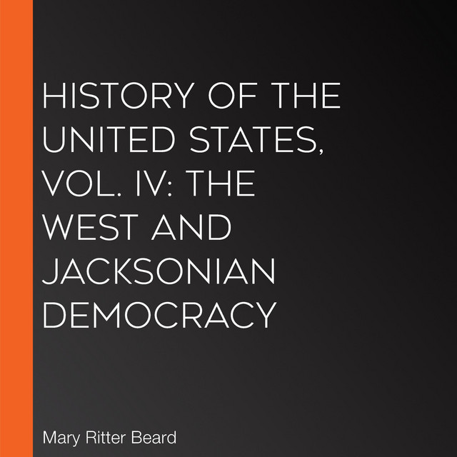 History of the United States, Vol. IV: The West and Jacksonian ...