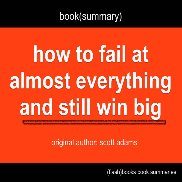 Book Summary of How to Fail at Almost Everything and Still Win Big by ...