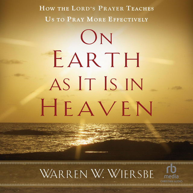 On Earth as It Is in Heaven: How the Lord's Prayer Teaches Us to Pray ...