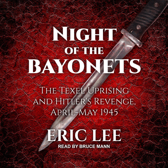 Night of the Bayonets: The Texel Uprising and Hitler's Revenge, April ...