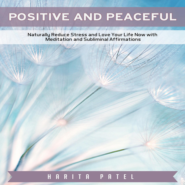Positive and Peaceful: Naturally Reduce Stress and Love Your Life Now ...