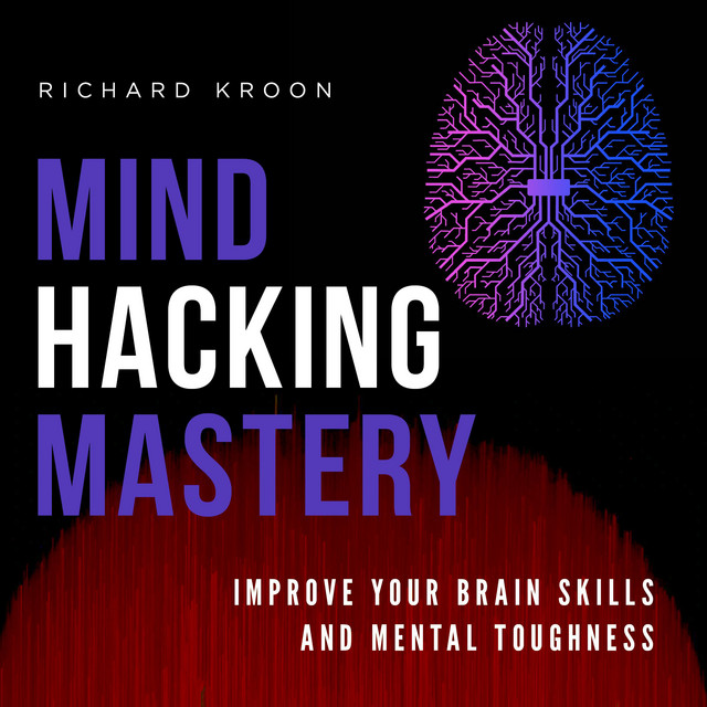 MIND HACKING MASTERY: IMPROVE YOUR BRAIN SKILLS AND MENTAL TOUGHNESS ...