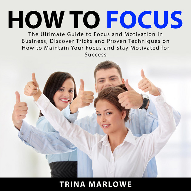 How to Focus: The Ultimate Guide to Focus and Motivation in Business ...