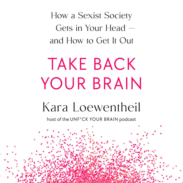 Take Back Your Brain: How a Sexist Society Gets in Your Head--and How ...