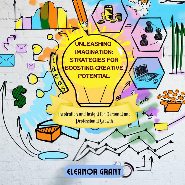 Unleashing Imagination: Strategies for Boosting Creative Potential ...