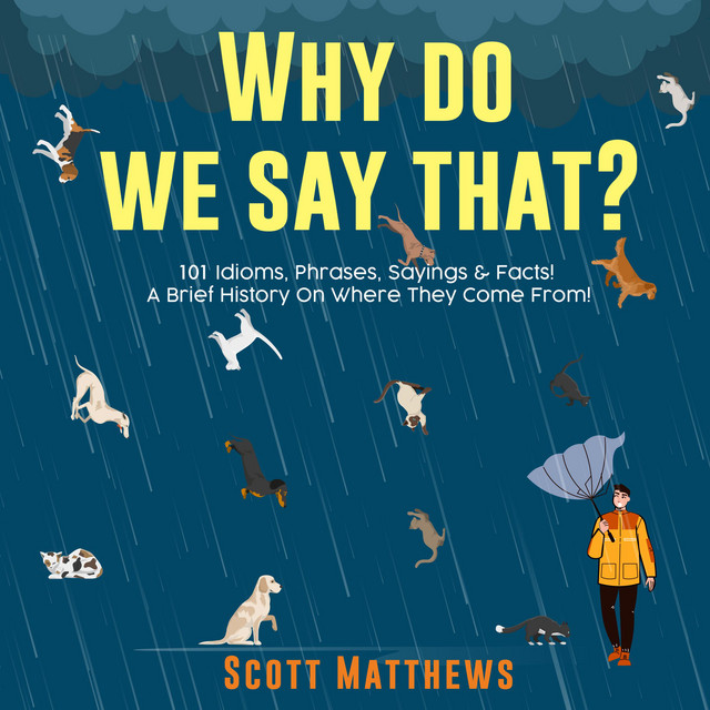 Why Do We Say That? 101 Idioms, Phrases, Sayings & Facts! A Brief ...