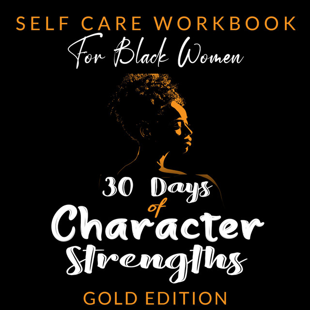 SELF-CARE WORKBOOK for Black Women: 30 DAYS OF CHARACTER STRENGTHS A ...