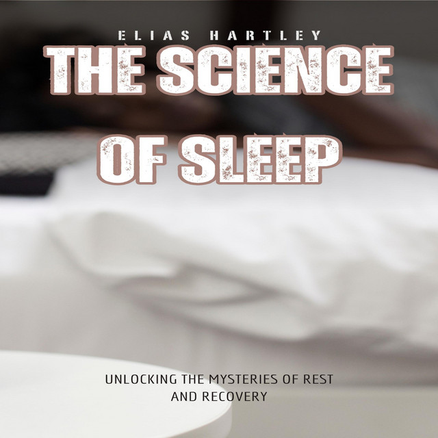 The Science of Sleep: Unlocking the Mysteries of Rest and Recovery ...