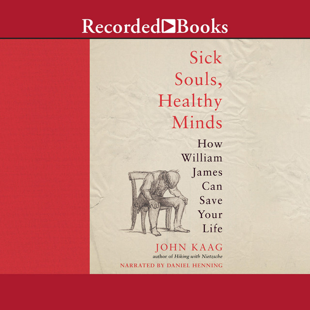Sick Souls, Healthy Minds: How William James Can Save Your Life ...
