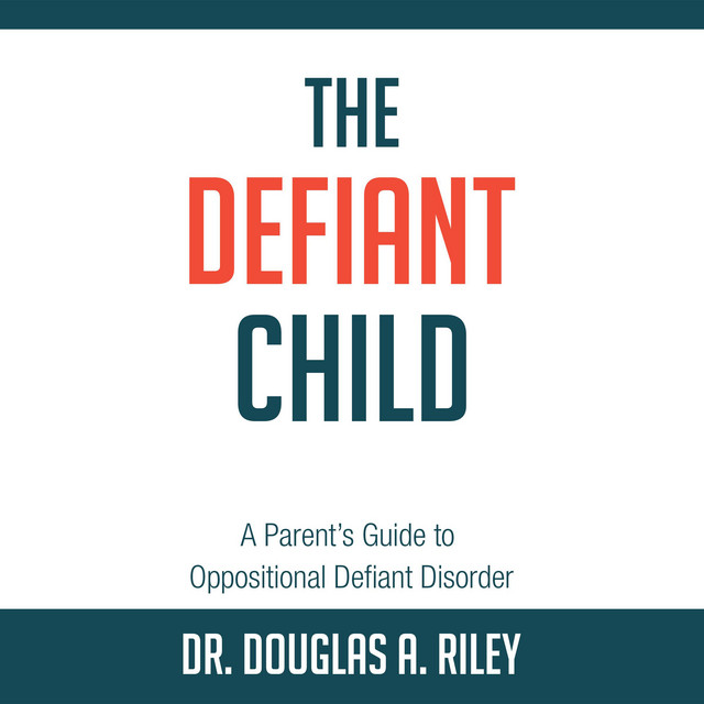 The Defiant Child: A Parent's Guide to Oppositional Defiant Disorder ...