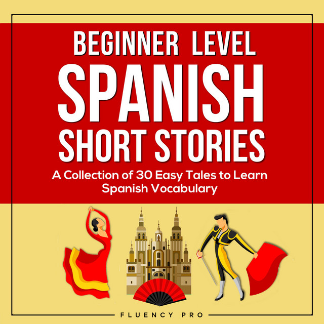 Beginner Level Spanish Short Stories: A Collection of 30 Easy Tales to ...