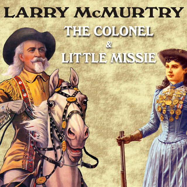 The Colonel and Little Missie: Buffalo Bill, Annie Oakley, and the ...