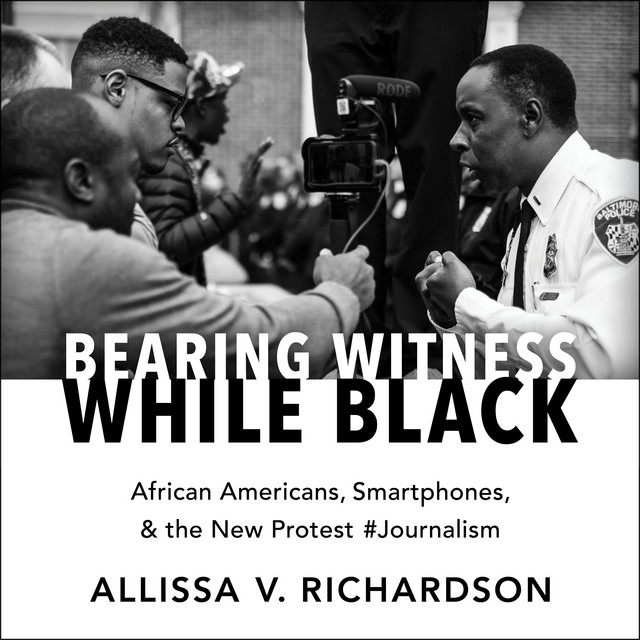 Bearing Witness While Black: African Americans, Smartphones, and the ...