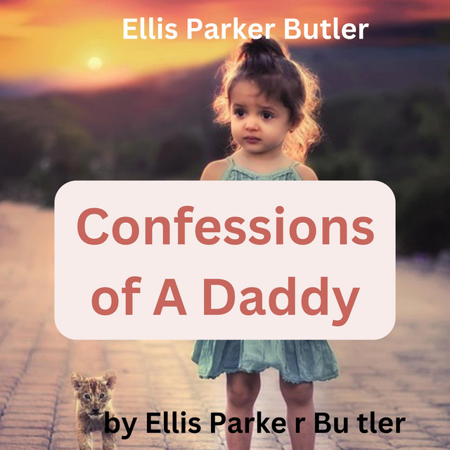 Ellis Parker Butler: CONFESSIONS OF A DADDY | Audiobook on Spotify