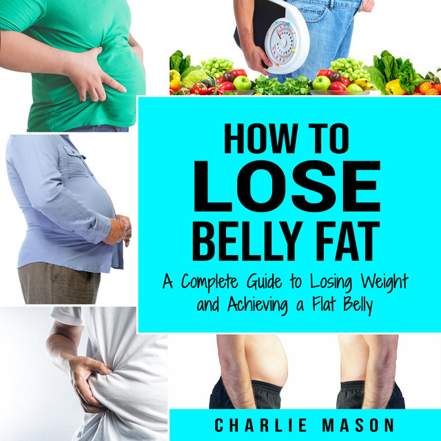 How to Lose Belly Fat: A Complete Guide to Losing Weight and Achieving ...