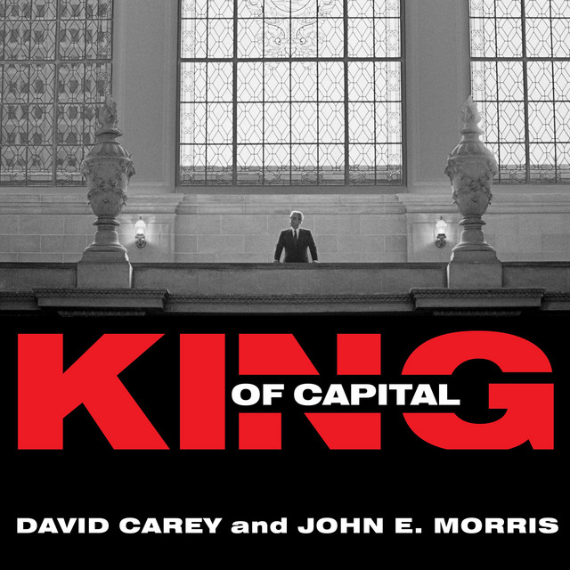 King of Capital: The Remarkable Rise, Fall, and Rise Again of Steve ...