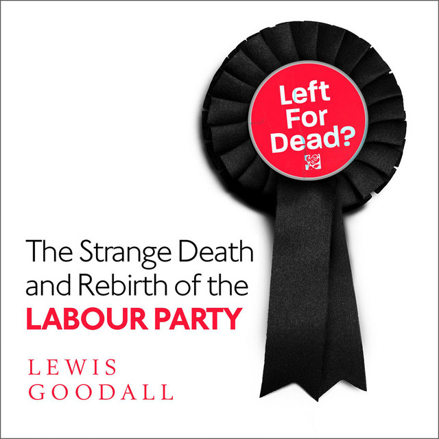 Left for Dead?: The Strange Death and Rebirth of the Labour Party ...